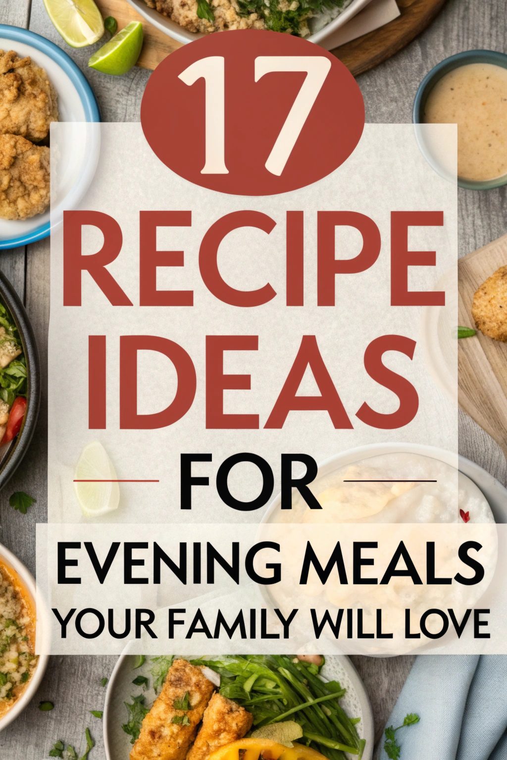 17 Recipe Ideas for Evening Meals Your Family Will Love